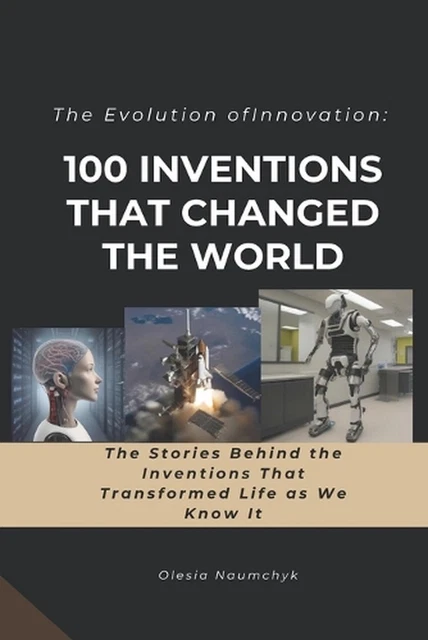 THE EVOLUTION OF Innovation: 100 Inventions That Changed the World: The ...