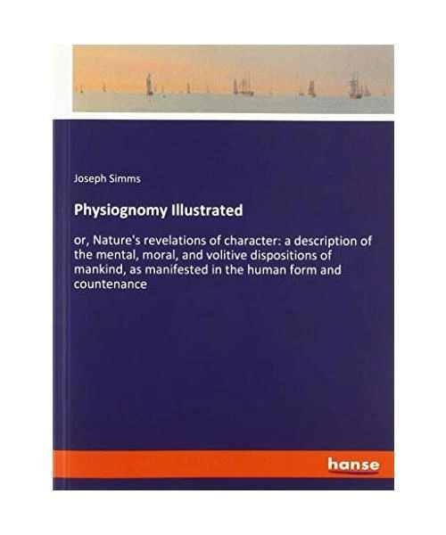 PHYSIOGNOMY ILLUSTRATED: OR, Nature's revelations of character: a ...
