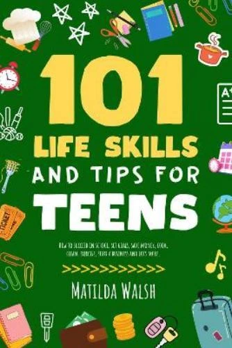 MATILDA WALSH 101 Life Skills and Tips for Teens - How to succeed in ...