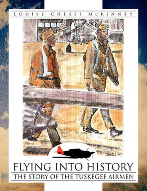 FLYING INTO HISTORY: The Story of the Tuskegee Airmen by Louise Chessi ...