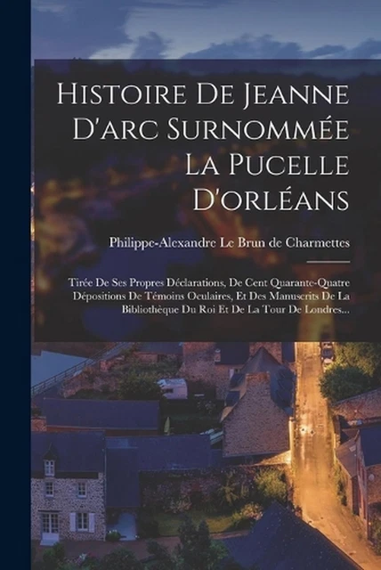 HISTOIRE DE JEANNE D'arc Surnomme La Pucelle D'orlans: Tir?e De Ses Propres D?cl $81.99 ...