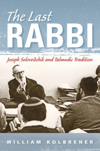 THE LAST RABBI: Joseph Soloveitchik and Talmudic Tradition (New Jewish ...