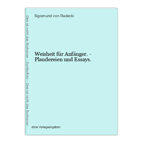 WEISHEIT FÜR ANFÄNGER. - Plaudereien und Essays. Radecki, Sigismund von ...
