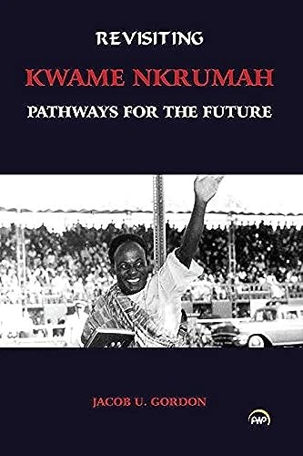 REVISITING KWAME NKRUMAH: Pathways for the Future - NEW Jacob U. Gordon 2017 £30.18 - PicClick UK