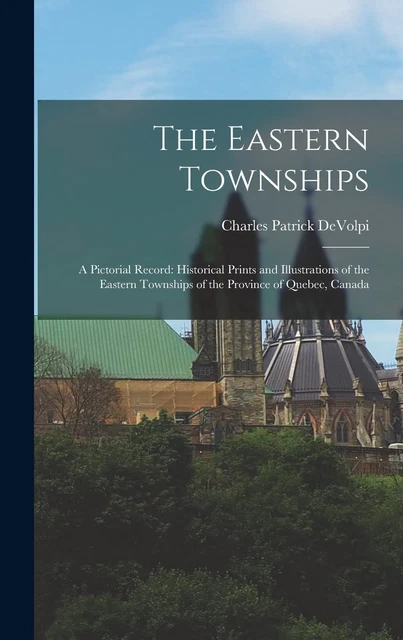 CHARLES PATRICK THE Eastern Townships: a Pictorial Record: Historical ...