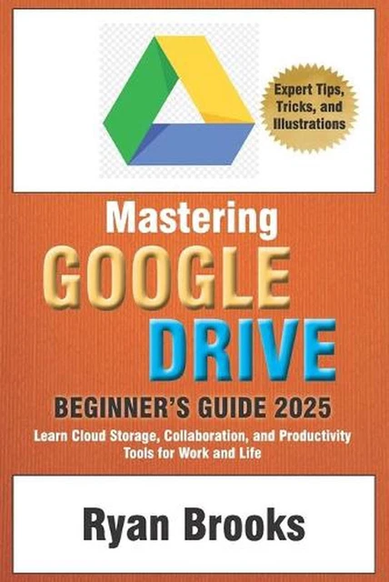 MASTERING GOOGLE DRIVE: A Comprehensive Beginner's Guide 2025: Learn ...