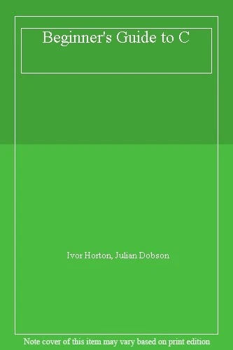 BEGINNER'S GUIDE TO C By Ivor Horton, Julian Dobson $7.27 - PicClick
