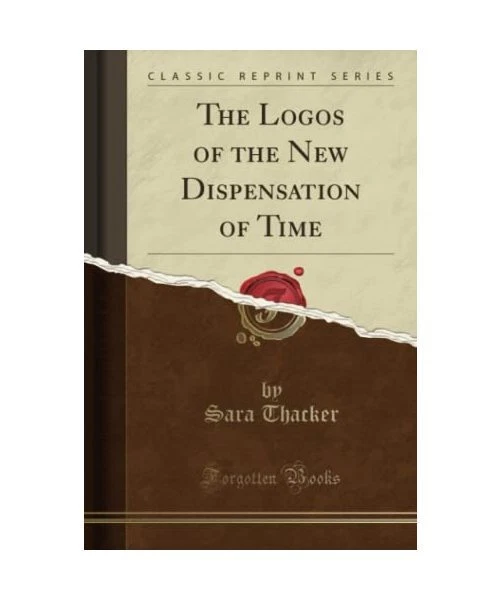 THE LOGOS OF the New Dispensation of Time (Classic Reprint), Sara ...