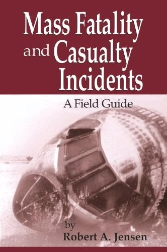 MASS FATALITY AND CASUALTY INCIDENTS: A FIELD GUIDE By Robert A. Jensen ...