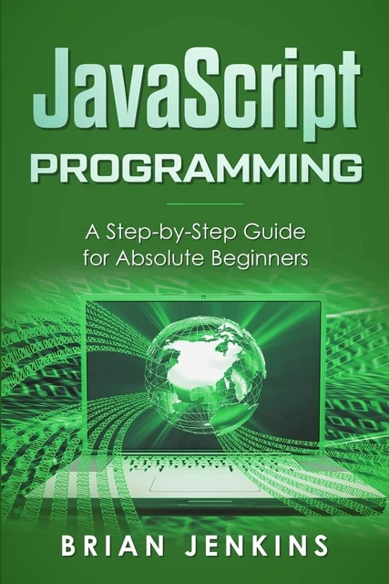JAVASCRIPT PROGRAMMING: A Step-by-Step Guide for Absolute Beginners $16 ...