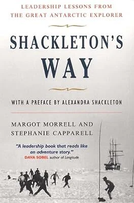 SHACKLETONS WAY: LEADERSHIP Lessons from the Great Antarctic Explorer ...