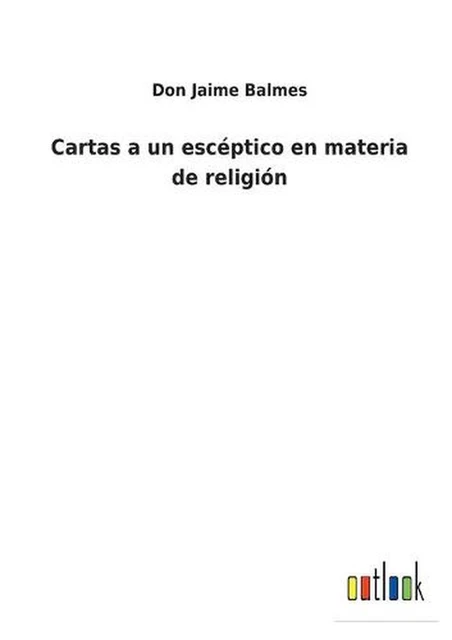 CARTAS A UN Esceptico En Materia De Religion by Don Jaime Balmes ...