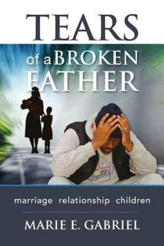 TEARS OF A Broken Father: Relationship, Marriage, Children by Marie E ...