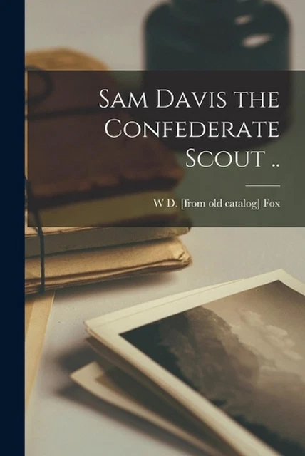 SAM DAVIS THE Confederate Scout .. by Walter Dennis Fox (English ...