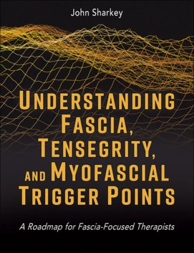 UNDERSTANDING FASCIA, TENSEGRITY, and Myofascial Trigger Points: A ...