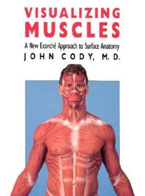 VISUALIZING MUSCLES: NEW Ecorche Approach to Surface Anatomy by John ...