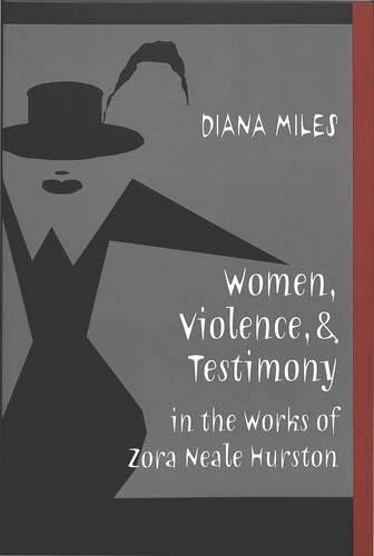 DIANA MILES WOMEN, Violence, and Testimony in the Works of Zora Neale ...