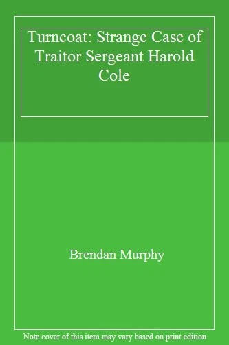 TURNCOAT: STRANGE CASE of Traitor Sergeant Harold Cole By Brend ...