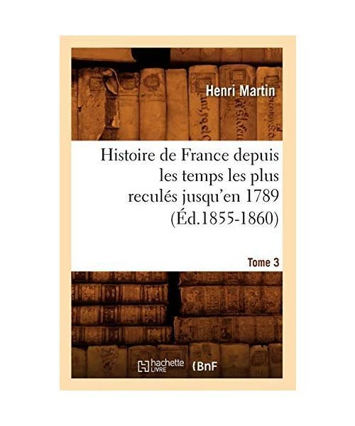 HISTOIRE DE FRANCE Depuis Les Temps Les Plus Reculés Jusqu'en 1789. Tome 3 (Éd EUR 18,83 ...