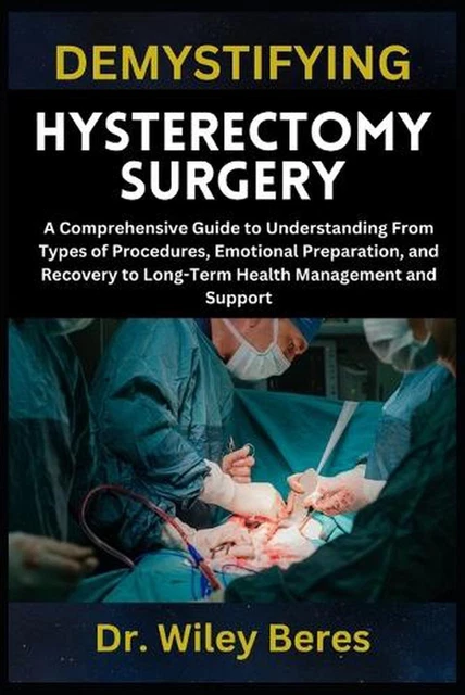 DEMYSTIFYING HYSTERECTOMY SURGERY: A Comprehensive Guide to ...