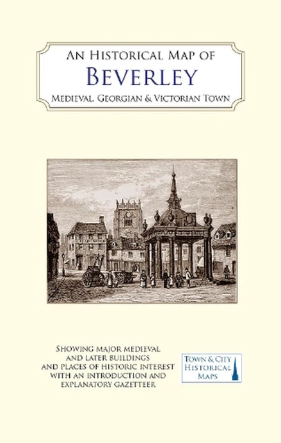 AN HISTORICAL MAP of Beverley: Medieval, Georgian and Victorian town by ...