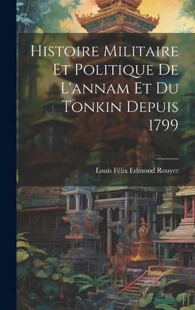 HISTOIRE MILITAIRE ET Politique De L'annam Et Du Tonkin Depuis 1799 by ...