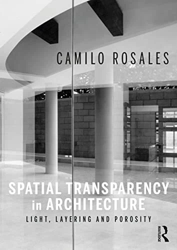 SPATIAL TRANSPARENCY IN Architecture: Light Layering and Porosity £38. ...