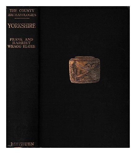 ELGEE, FRANK; ELGEE, HARRIET WRAGG The archaeology of Yorkshire / by ...