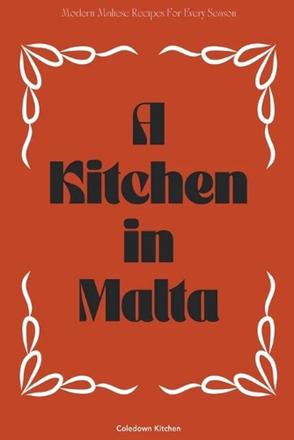 A KITCHEN IN Malta: Modern Maltese Recipes For Every Season by Coledown ...