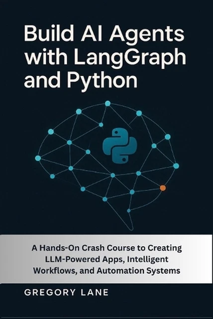BUILD AI AGENTS with LangGraph and Python: A Hands-On Crash Course to Creating L £31.64 ...