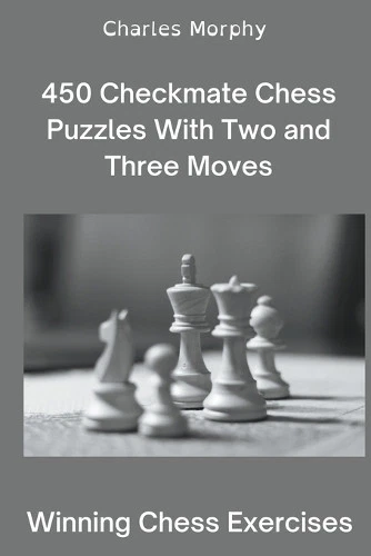 CHARLES MORPHY 450 Checkmate Chess Puzzles With Two and Three Moves ...