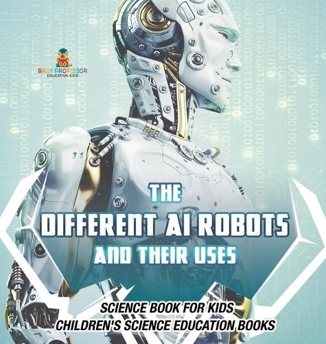 THE DIFFERENT AI Robots and Their Uses - Science Book for Kids Childr ...
