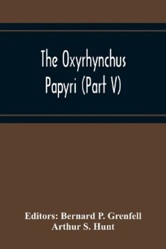 ARTHUR S HUNT Bernard P. Grenfell Arthur S The Oxyrhynchus Papyri (P ...