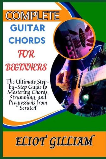 COMPLETE GUITAR CHORDS for Beginners: The Ultimate Step-by-Step Guide ...
