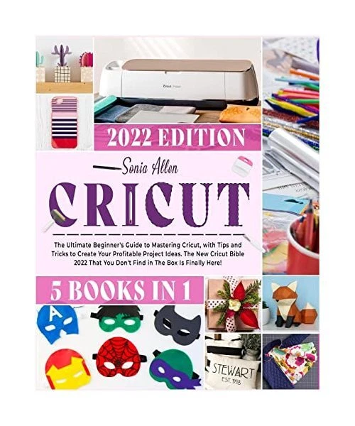 CRICUT 5 IN 1: The Ultimate Beginner's Guide to Mastering Cricut, with ...