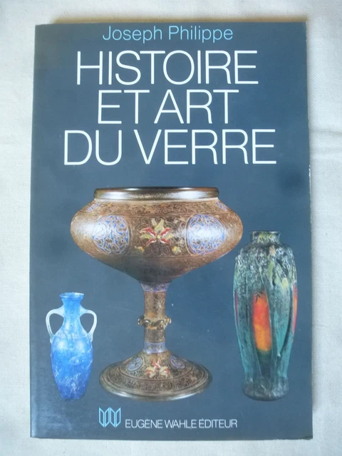 HISTOIRE ET ART du verre, Joseph Philippe, Eugène Wahle 1982 EUR 7,90 ...