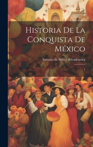 HISTORIA DE LA conquista de México: 1 [Spanish] £44.54 - PicClick UK