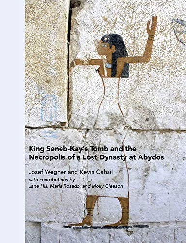 KING SENEB-KAY'S TOMB and the Necropolis of a Lost Dynasty at Abydos by ...