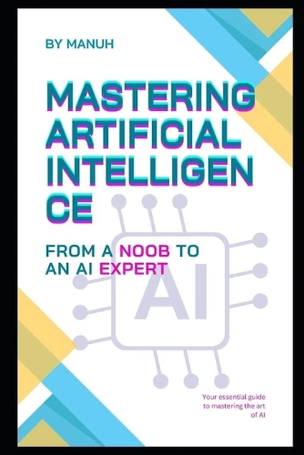 MASTERING ARTIFICIAL INTELLIGENCE: From a Noob to an AI Expert by Yatendra Kumar £22.11 ...