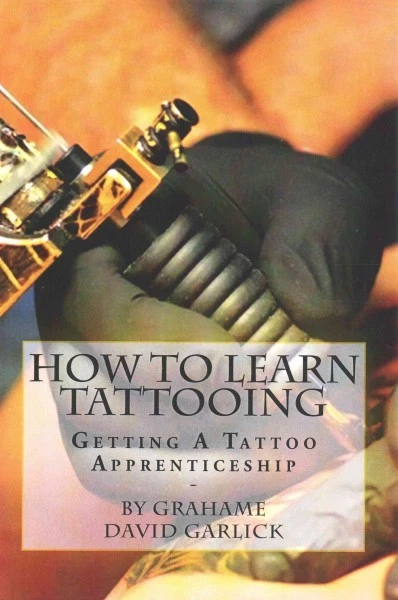 HOW TO LEARN Tattooing : Getting a Tattoo Apprenticeship, Paperback by ...