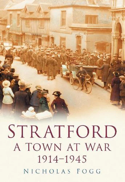 STRATFORD: A TOWN at War 1914-1945 par Nicholas Fogg (anglais) livre de ...