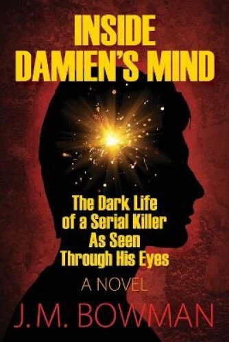 INSIDE DAMIEN'S MIND: The Dark Life of a Serial Killer As Seen Through ...