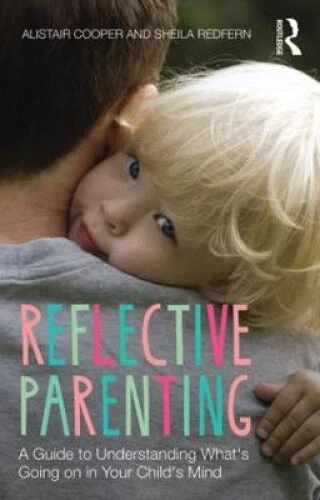 REFLECTIVE PARENTING: A Guide to Understanding What's Going on in Your ...