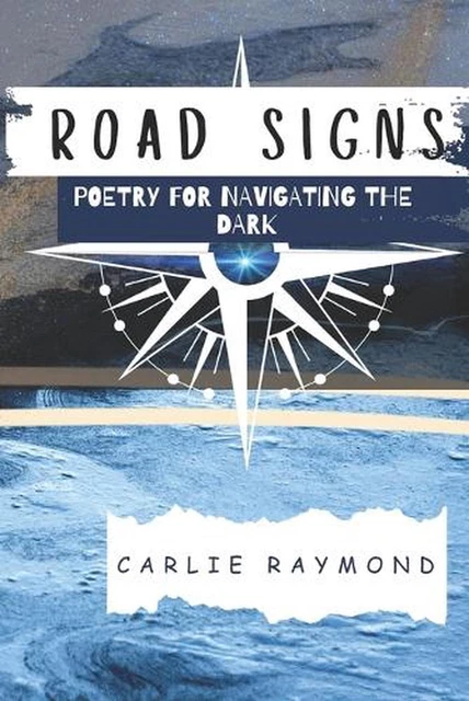 ROAD SIGNS: POETRY for Navigating the Dark by Carlie Raymond Paperback ...