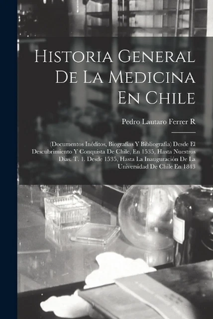 HISTORIA GENERAL DE La Medicina En Chile: (Documentos In?ditos, Biograf ...