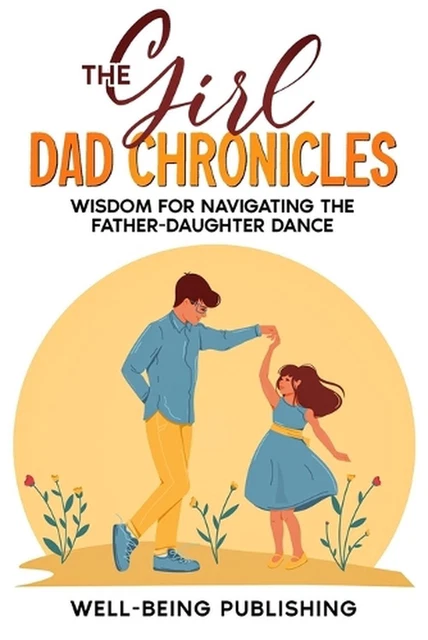 THE GIRL DAD Chronicles: Wisdom for Navigating the Father-Daughter Dance by Well EUR 20,87 ...