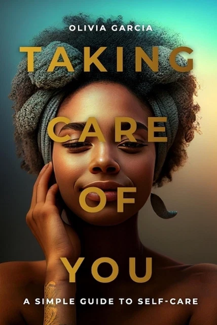 TAKING CARE OF You: A Simple Guide To Self-Care by Olivia Garcia ...