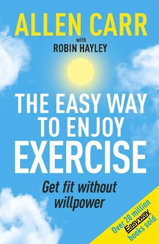 ALLEN CARR'S EASY Way to Enjoy Exercise: Get Fit Without Willpower ...