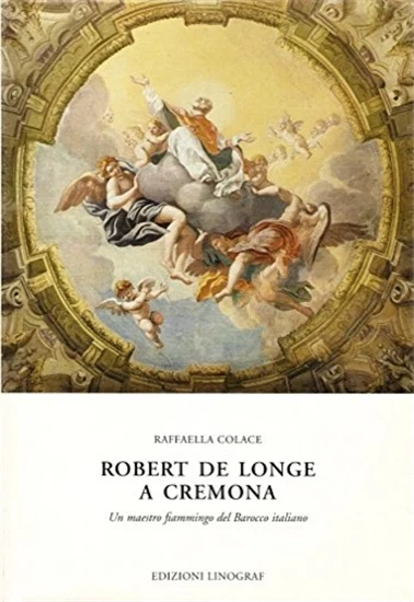 COLACE,RAFFAELLA. - ROBERT de Longe a Cremona Un maestro fiammingo del ...
