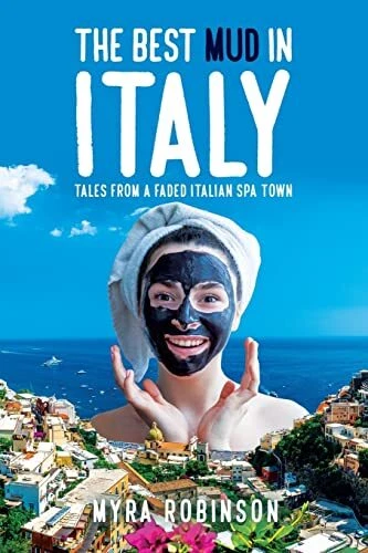 ROBINSON, MYRA THE Best Mud in Italy: Tales from a faded Italian spa t ...